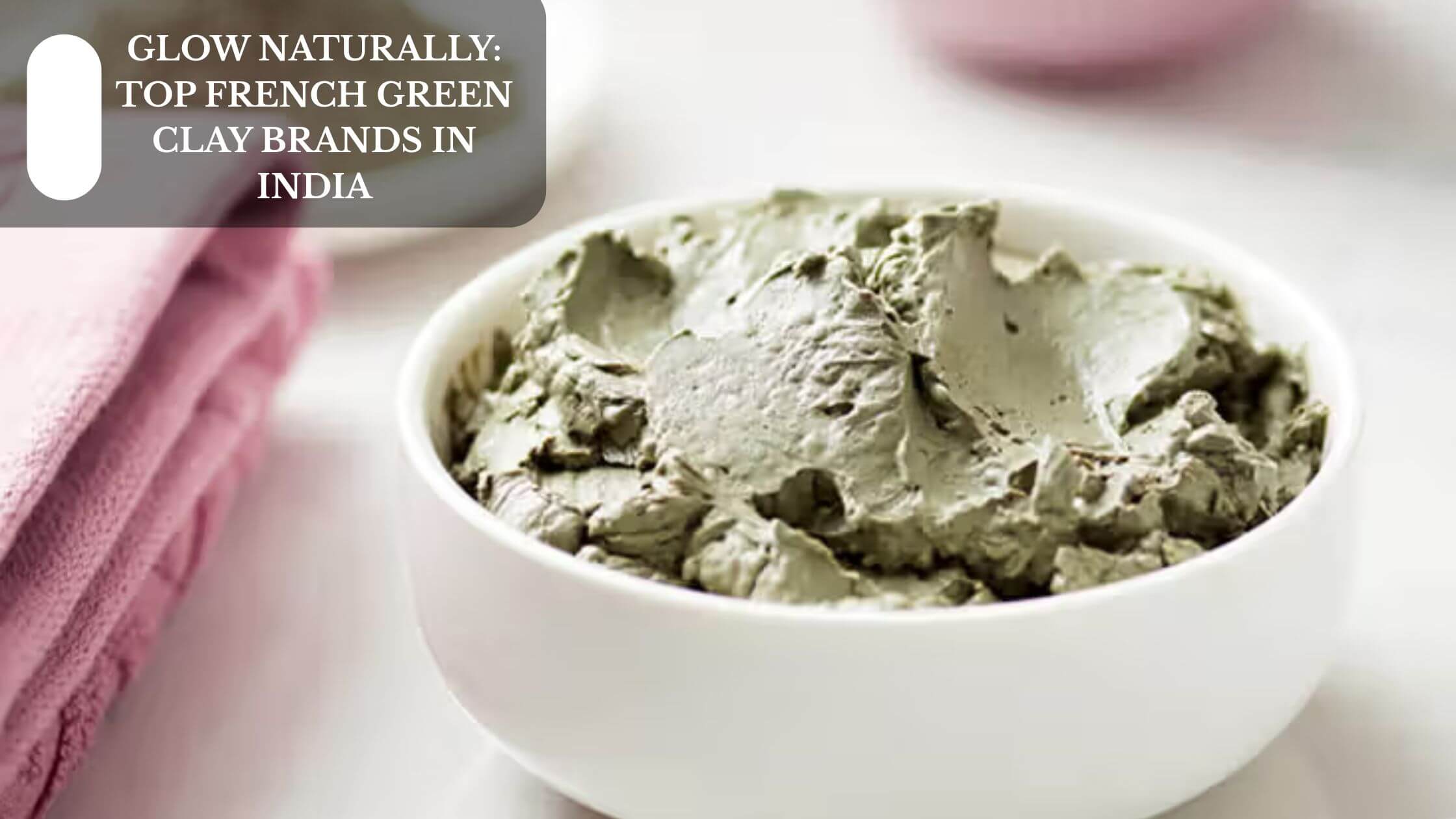 Glow Naturally: Top French Green Clay Brands In India – Moksha Lifestyle Products