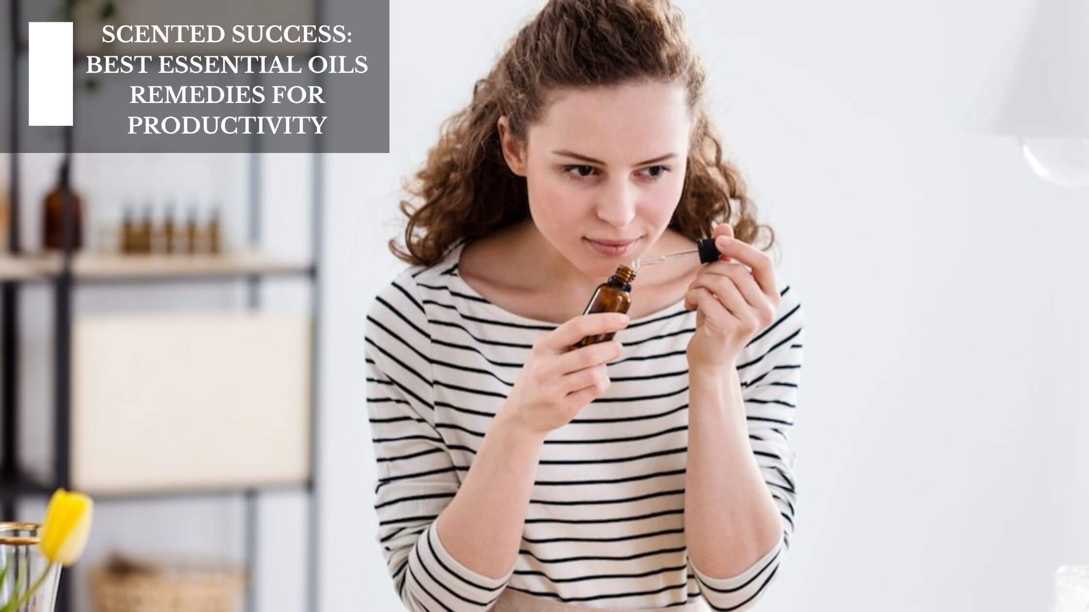 Scented Success: Best Essential Oils Remedies For Productivity – Moksha ...