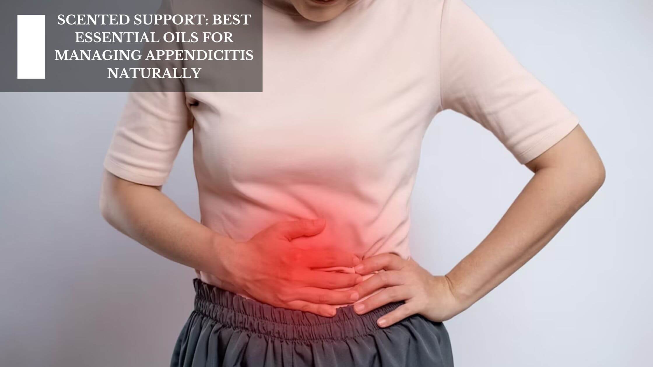 Scented Support: Best Essential Oils For Managing Appendicitis ...